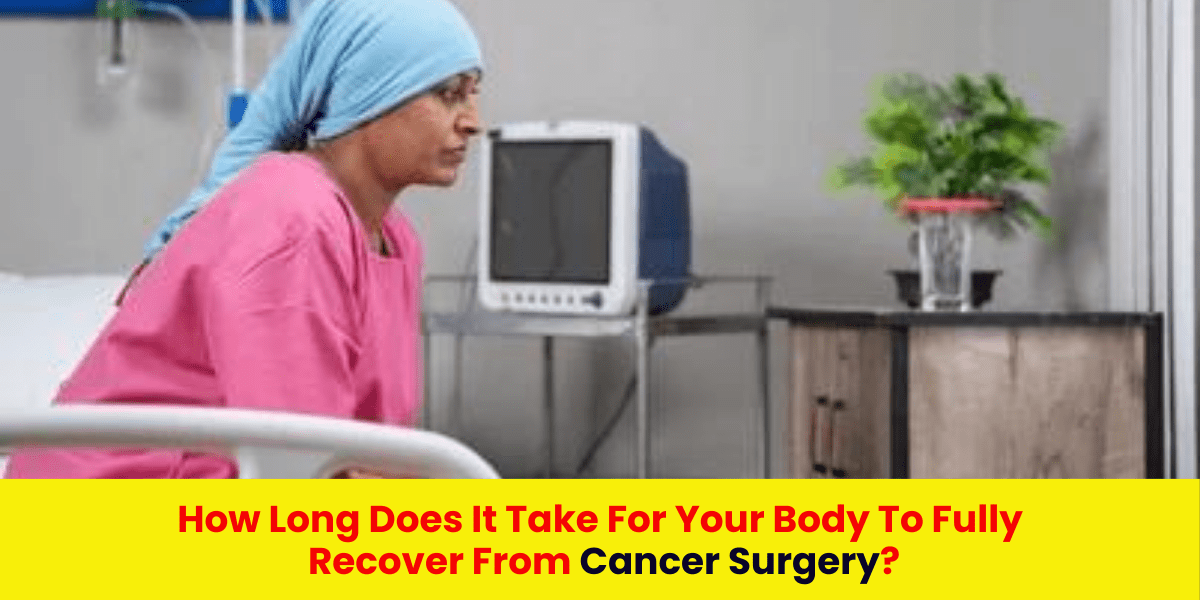 How Long Does It Take For Your Body To Fully Recover From Cancer Surgery?